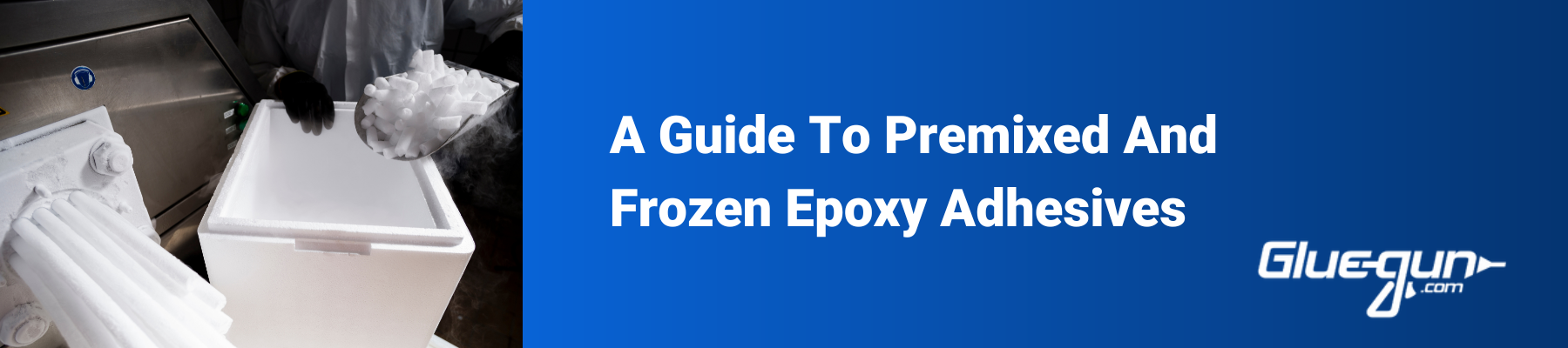 A Guide To Premixed & Frozen Epoxy Adhesives | Blog